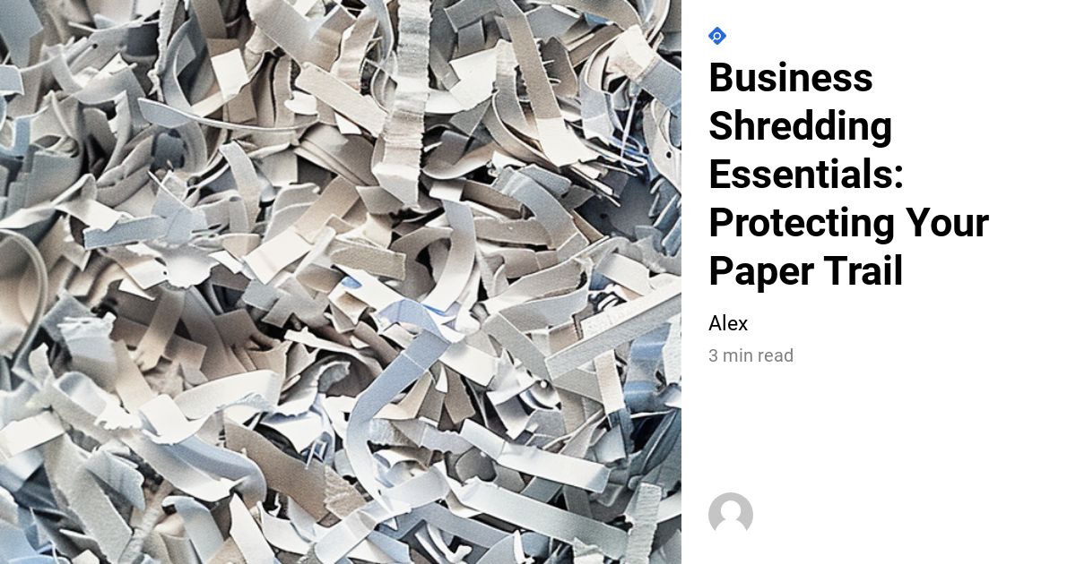 Business Shredding Essentials: Protecting Your Paper Trail